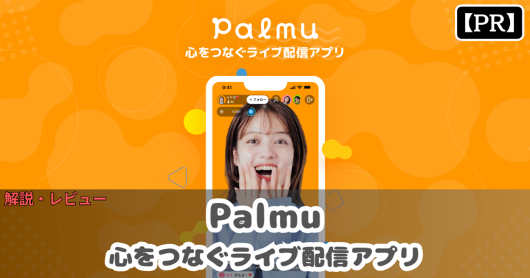【配信アプリ】「Palmu-心をつなぐライブ配信アプリ」やってみた！【特徴解説・感想レビュー】